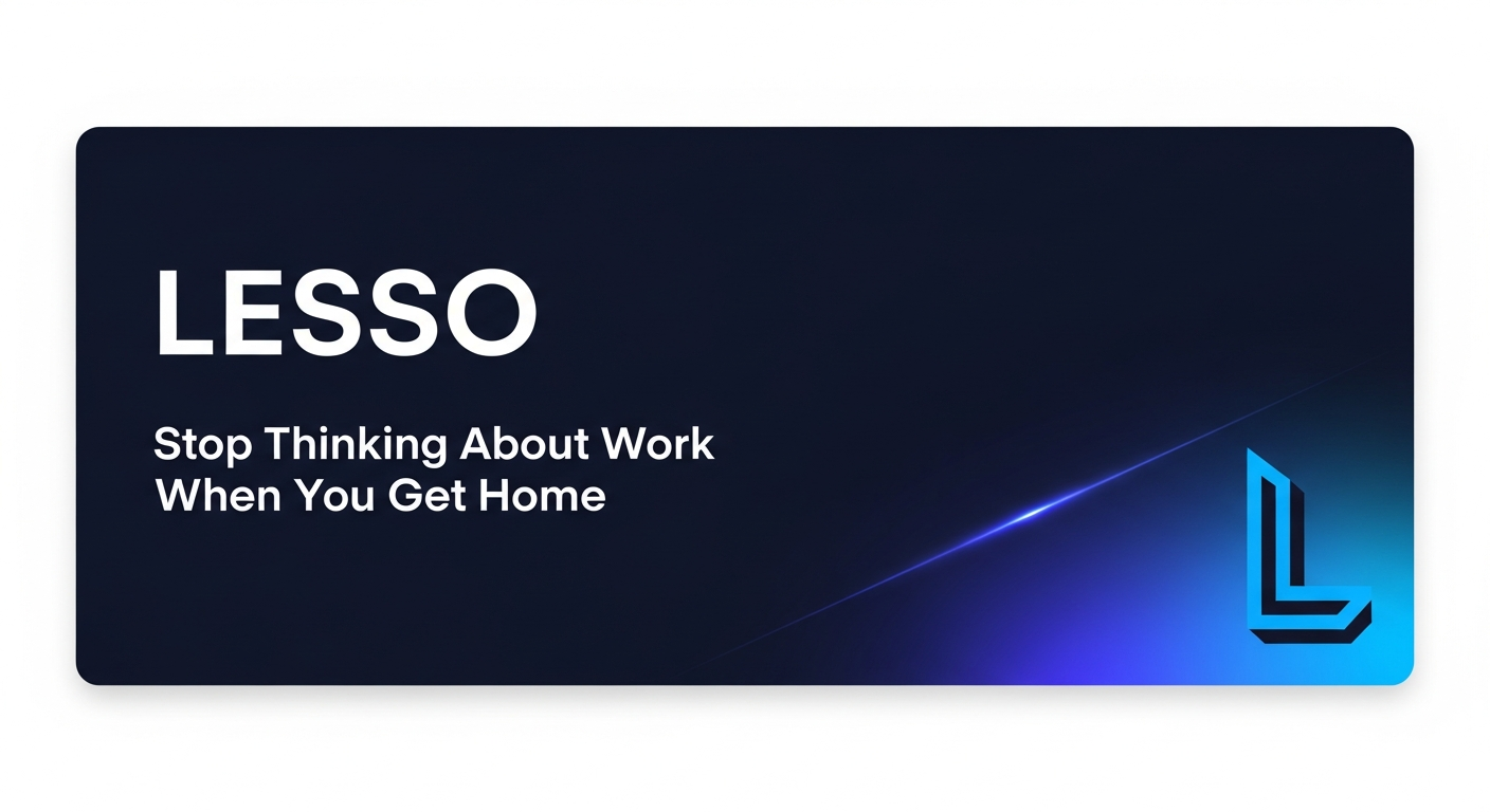 LESSO | Stop Thinking About Work When You Get Home